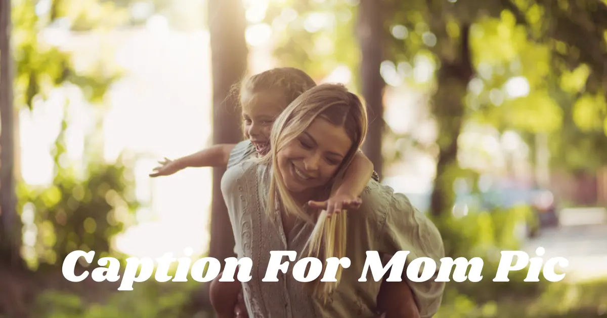 110+ Unique Caption For Mom Pic – Perfect For Every Occasion